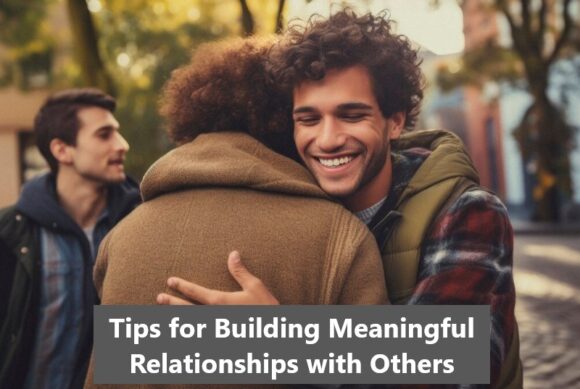 Tips for Building Meaningful Relationships with Others - Open Door of Grace